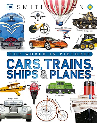 Cars, Trains, Ships, and Planes: A Visual Encyclopedia of Every Vehicle ...