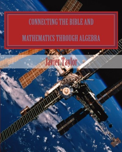 Connecting the Bible and Mathematics Through Algebra: Taylor, Mr Javier ...