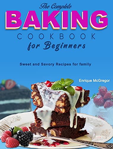 The Complete Baking Cookbook for Beginners: Sweet and Savory Recipes ...