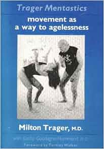 Trager Mentastics: Movement As a Way to Agelessness: Milton Trager ...