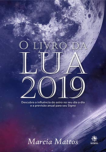 O Livro da Lua 2019: Descubra a influência da Lua no seu dia a dia e a previsão anual para o seu ...