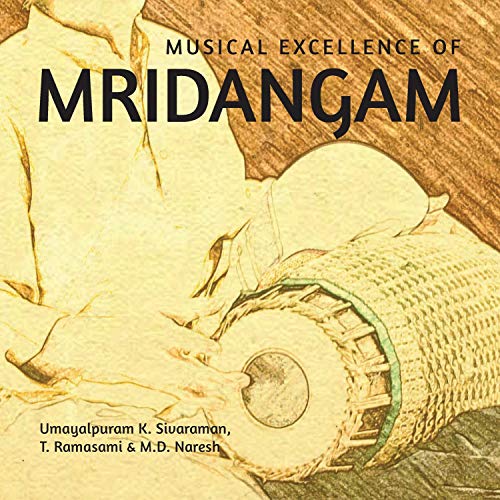 Musical Excellence of Mridangam: Umayalpuram K. Sivaraman, T. Ramasami ...