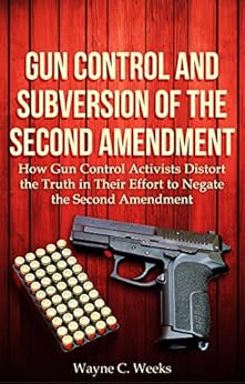 Gun Control and the Subversion of the Second Amendment: How Gun Control ...