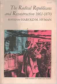 Radical Republicans and Reconstruction, 1861-1870: Hyman, Harold M ...