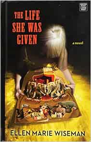 The Life She Was Given: Wiseman, Ellen Marie: 9781683245032: Amazon.com ...