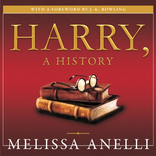 Harry, a History: The True Story of a Boy Wizard, His Fans, and Life ...