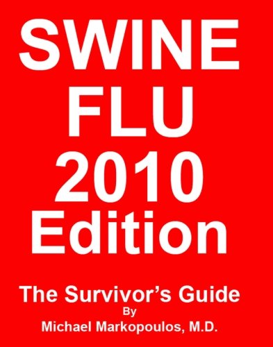 Swine Flu 2010 Edition: The Survivors Guide: M.D., Michael Markopoulos ...