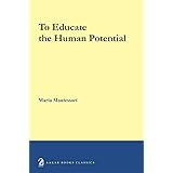 To Educate the Human Potential (The Clio Montessori Series): Montessori ...