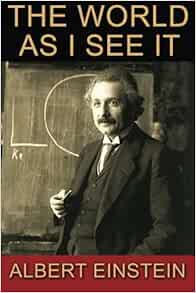 The World As I See It: Einstein, Albert: 9781494877064: Amazon.com: Books