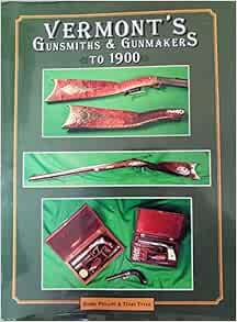 Vermont's gunsmiths & gunmakers to 1900: Including inventors and ...