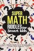 Super Math Riddles for Smart Kids: 200+ Difficult Riddles and Brain ...