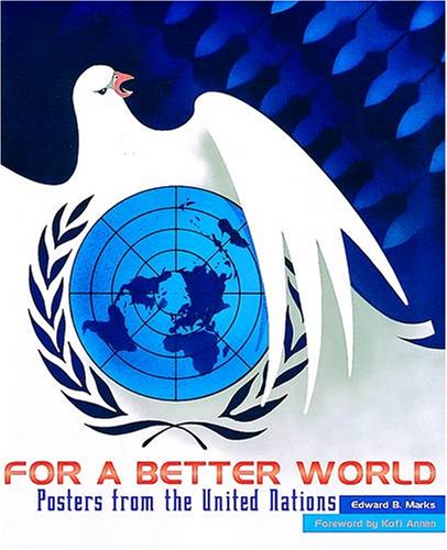For a Better World: Posters from the United Nations: Edward B. Marks ...