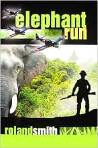 Elephant Run: Roland Smith: 9781423104018: Amazon.com: Books