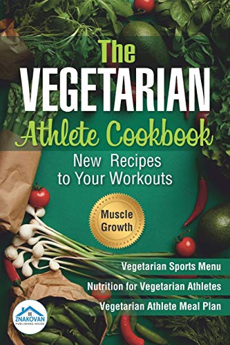 The Vegetarian Athlete Cookbook: New Recipes to Your Workouts: ZNAKOVAN ...