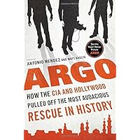 Argo: How the CIA and Hollywood Pulled Off the Most Audacious Rescue in History: Mendez, Antonio ...