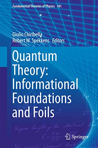 Quantum Theory: Informational Foundations and Foils (Fundamental Theories of Physics, 181) by ...
