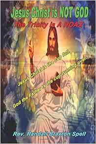 Jesus Christ is NOT GOD: Trinity Doctrine Is a HOAX: Spell, Randall ...
