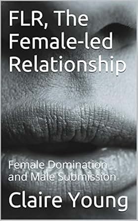 FLR, The Female-led Relationship: Female Domination and Male Submission - Kindle edition by ...