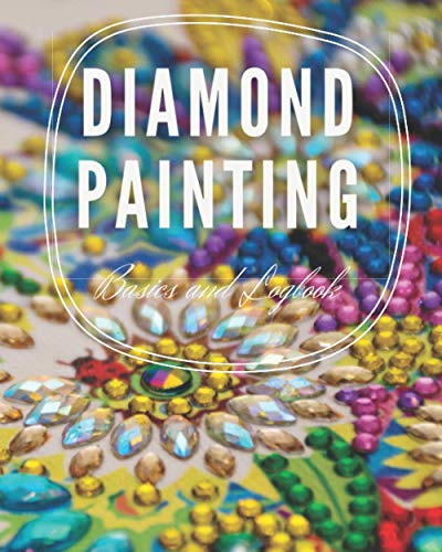 Diamond Painting Basics and Logbook 8x10 120 pages: Painting, Diamond ...