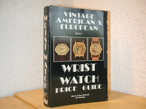 Vintage American & European Wrist Watch Price Guide: Book 4: Ehrhardt ...