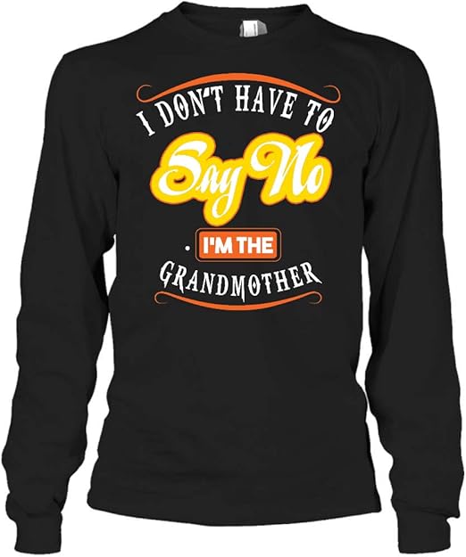 Amazon I Don t Have To Say No I m The Grandmother Long Sleeve amazon-i-don-t-have-to-say-no-i-m-the-grandmother-long-sleeve