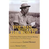 The Man Who Fed the World: Nobel Peace Prize Laureate Norman Borlaug ...
