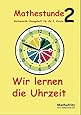 Mathestunde 2 - Wir lernen die Uhrzeit: Mathematik Übungsheft für die 2 ...