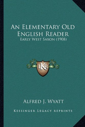 An Elementary Old English Reader: Early West Saxon (1908): Wyatt ...