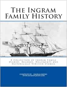 The Ingram Family History: A Collection of Ingram Family Diaries ...