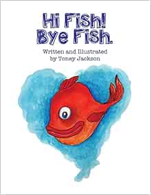 Hi Fish! Bye Fish.: Jackson, Toney: 9780989476461: Amazon.com: Books