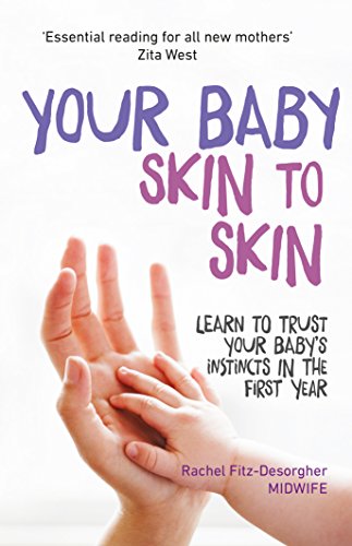 Your Baby Skin to Skin: Learn to trust your baby’s instincts in the ...