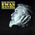 Ewan MacColl - Black & White: The Definitive Collection - Amazon.com Music