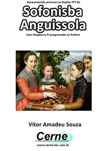 Apresentando Pinturas No Display Tft De Sofonisba Anguissola Com Raspberry Pi Programado No