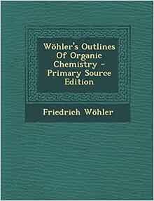 Wöhler's Outlines Of Organic Chemistry: Wöhler, Friedrich ...