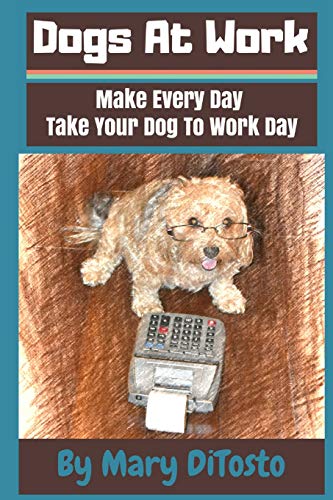 Dogs At Work: Make Every Day Take Your Dog To Work Day (Happy Healthy ...