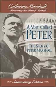 A Man Called Peter: The Story of Peter Marshall: Catherine Marshall, Peter Marshall ...