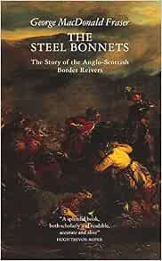 The Steel Bonnets: The Story of the Anglo-Scottish Border Reivers ...