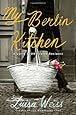 My Berlin Kitchen: A Love Story (with Recipes): Weiss, Luisa ...