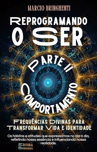 Reprogramando o Ser: Frequências Divinas para Transformar Vida e Identidade: Parte II ...