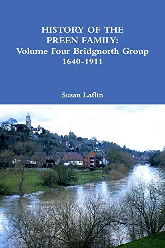 HISTORY OF THE PREEN FAMILY: Volume Four Bridgnorth Group 1640-1911 ...