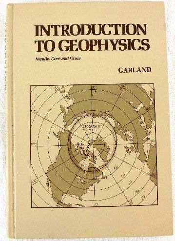 Introduction to geophysics: Mantle, core, and crust: Garland, George D ...