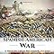 Spanish American War: A History From Beginning to End: Hourly History ...