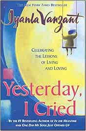 Yesterday, I Cried: Celebrating The Lessons Of Living And Loving ...