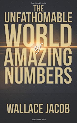 The Unfathomable World of Amazing Numbers: Jacob, Wallace ...