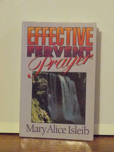 Effective Fervent Prayer: Mary Alice Isleib: 9780962998607: Amazon.com: Books