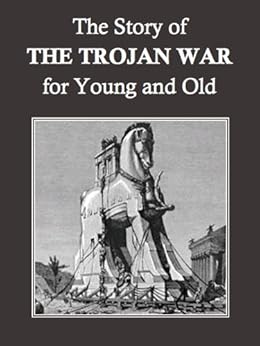 Amazon.com: The Story of the Trojan War for Young and Old eBook ...