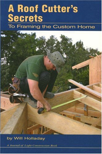 A Roof Cutter's Secrets to Framing the Custom Home: Holladay, Will ...