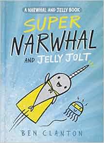 Super Narwhal and Jelly Jolt (A Narwhal and Jelly Book #2): Ben Clanton ...