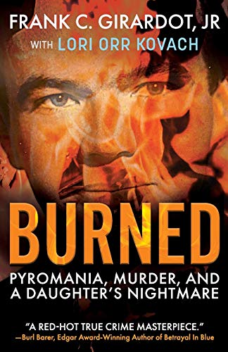 Burned: Pyromania, Murder, and A Daughter's Nightmare: Girardot Jr ...