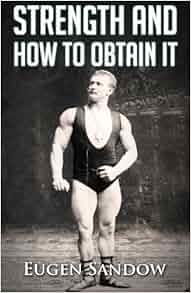 Strength and How to Obtain It: Eugen Sandow: 9781475105698: Amazon.com ...